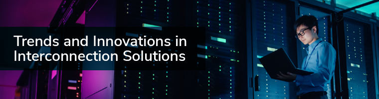 Trends and Innovations in Interconnection Solutions